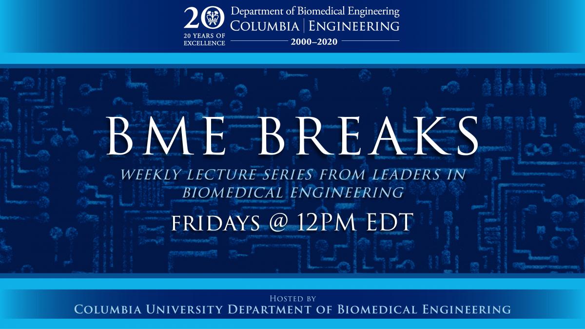 BME BREAKS: Weekly Webinar Series hosted by Columbia Department of ...
